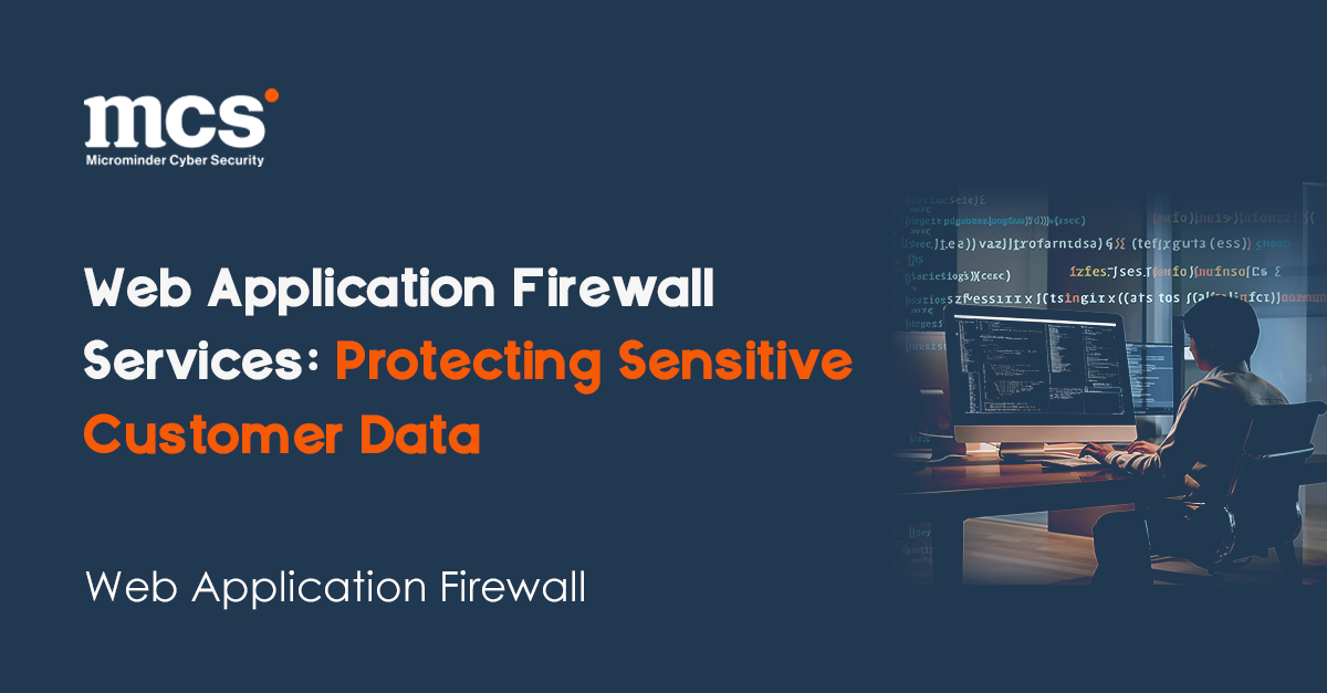 Web Application Firewall Services: Protecting Sensitive Customer Data | Microminder Cyber Security